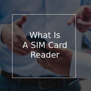 What is a SIM Card Reader?