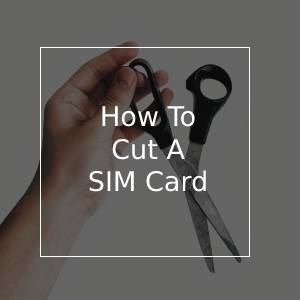 How To Cut A SIM Card?