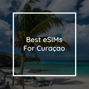 The Best eSIMs for Curaçao in 2023