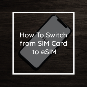 How To Switch from SIM Card to eSIM?