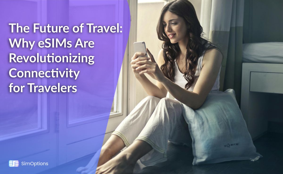 The Future of Travel: Why eSIMs Are Revolutionizing Connectivity for ...